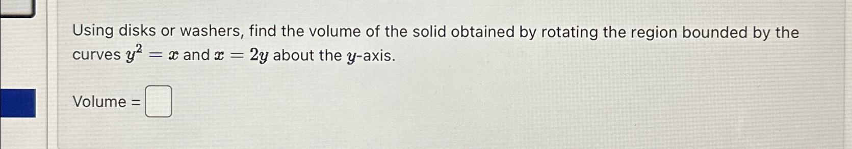 Solved Using disks or washers, find the volume of the solid | Chegg.com