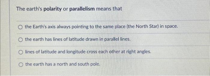 Solved The earth's polarity or parallelism means that the | Chegg.com