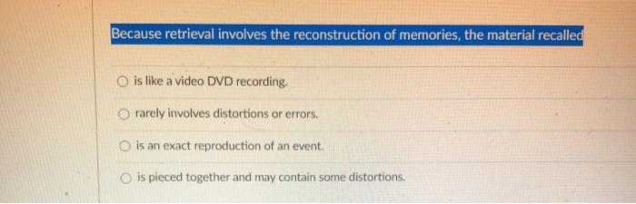 Solved Because retrieval involves the reconstruction of | Chegg.com
