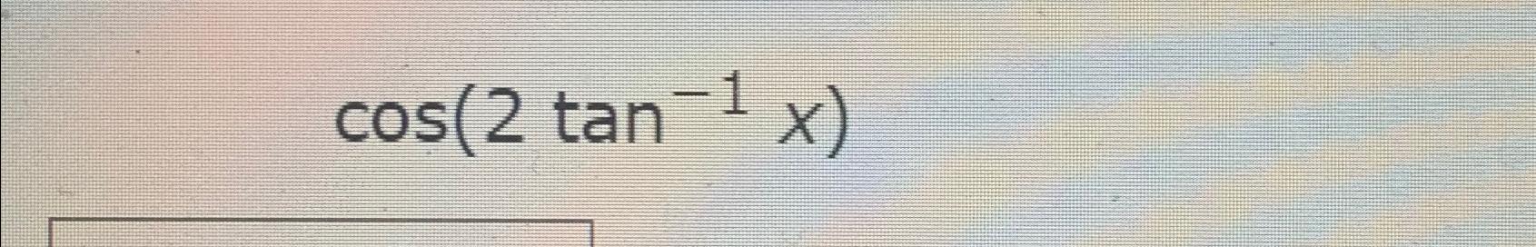 Solved cos(2tan-1x) | Chegg.com
