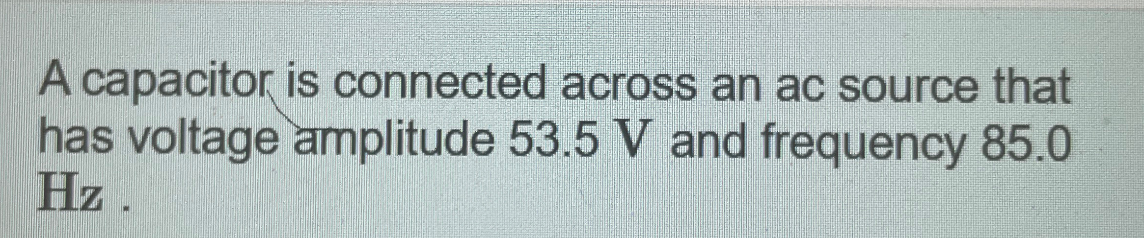 Solved A capacitor is connected across an ac source that has | Chegg.com