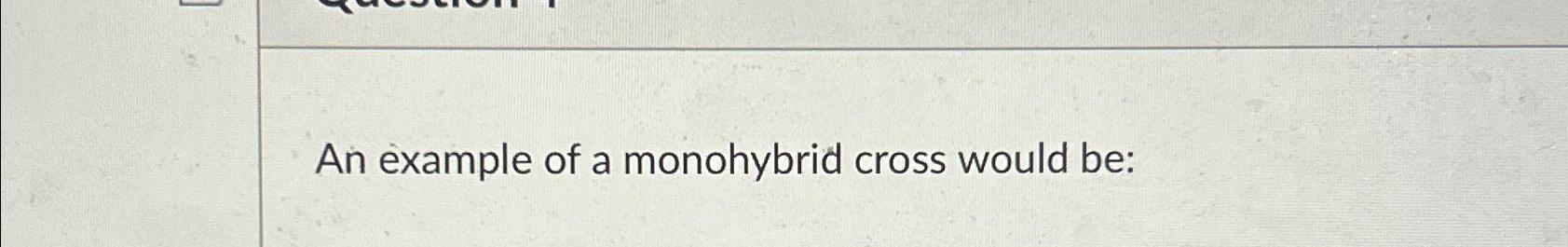 Solved An Example Of A Monohybrid Cross Would Be