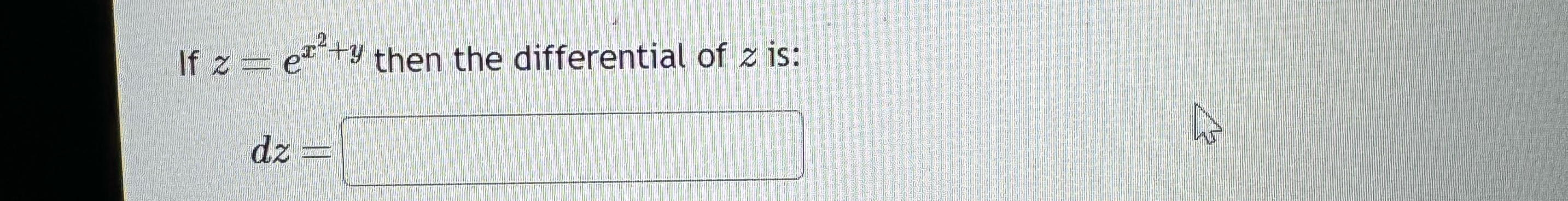 Solved If z=ex2+y ﻿then the differential of z ﻿is:dz= | Chegg.com