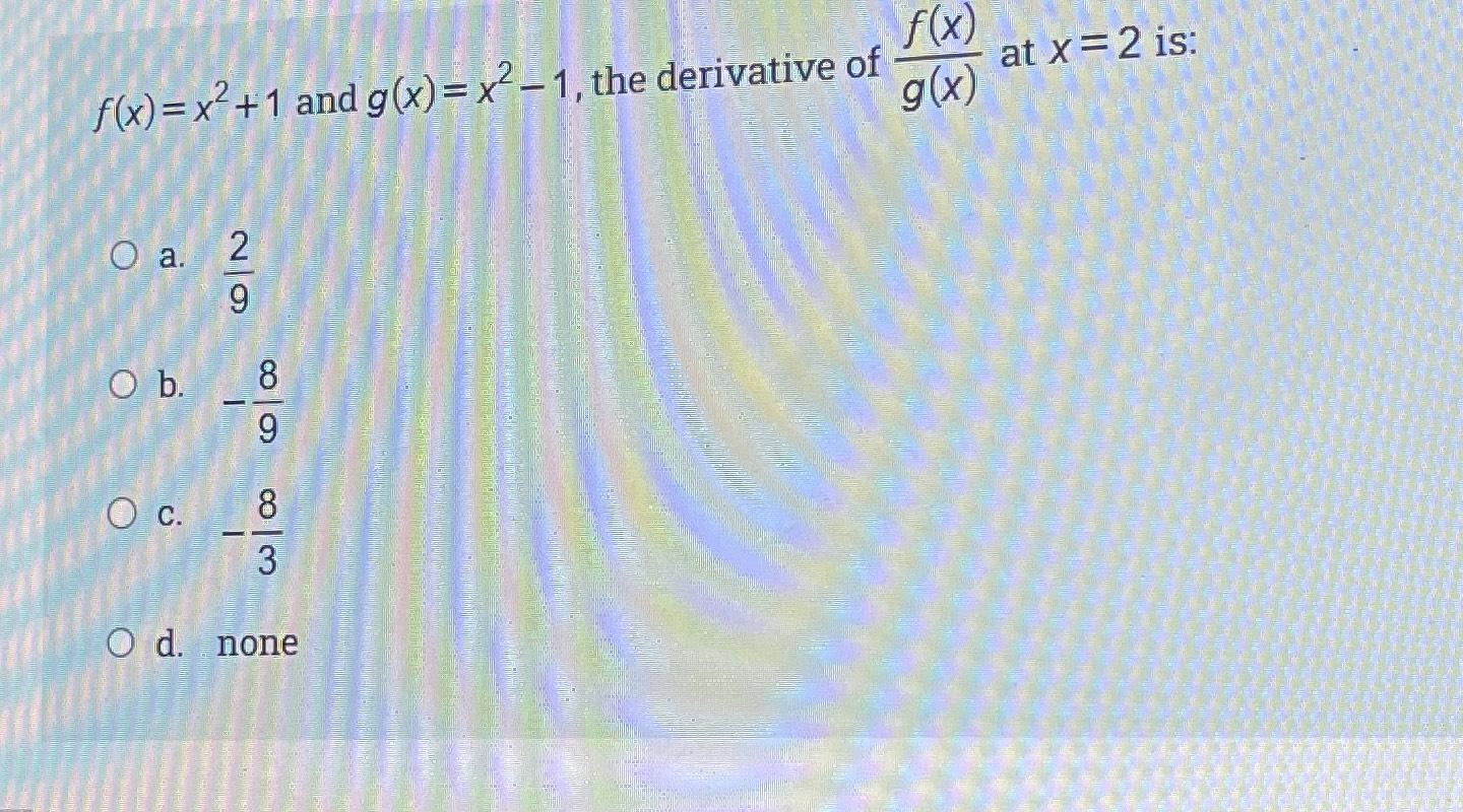 Solved f(x)=x2+1 ﻿and g(x)=x2-1, ﻿the derivative of f(x)g(x) | Chegg.com