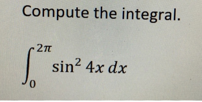 Solved Compute the integral. 2T so sin2 4x dx 0 | Chegg.com