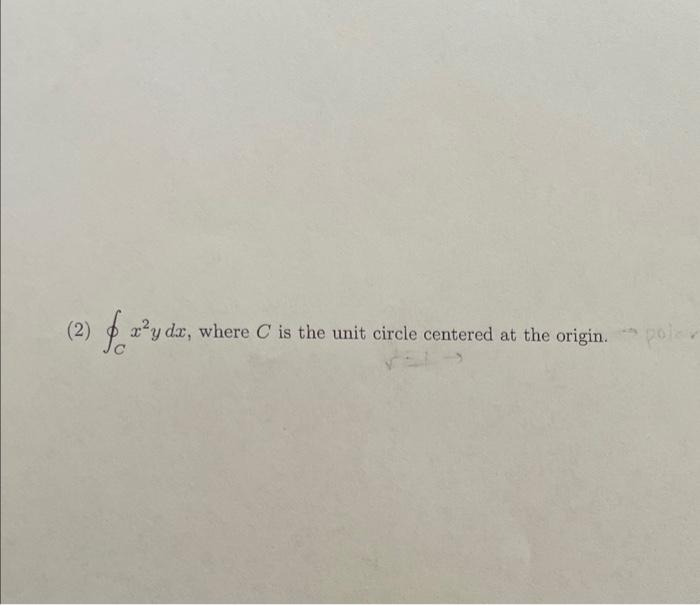 Solved (2) ∮Cx2ydx, where C is the unit circle centered at | Chegg.com