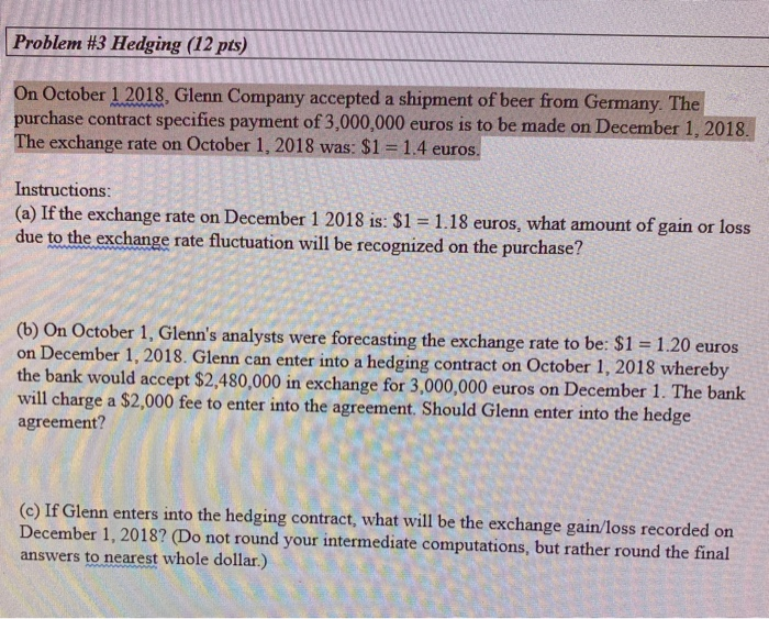 Solved Problem #3 Hedging (12 pts) On October 1 2018, Glenn | Chegg.com Solved Problem #3 Hedging (12 pts) On October 1 2018, Glenn | Chegg.com