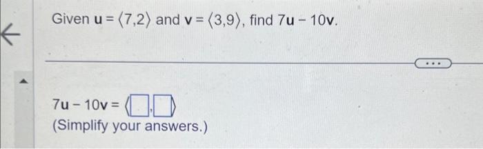 Solved Given u= 7,2 and v= 3,9 , find 7u−10v. 7u−10v= | Chegg.com