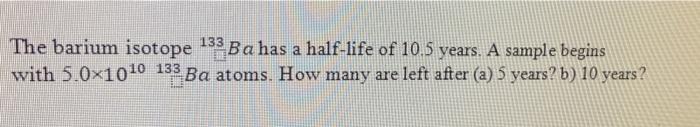 Solved The barium isotope 133 Ba has a half-life of 10.5 | Chegg.com