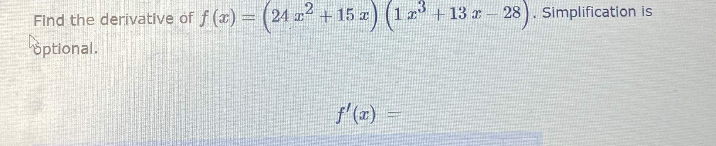 Solved Find the derivative of f(x)=(24x2+15x)(1x3+13x-28). | Chegg.com
