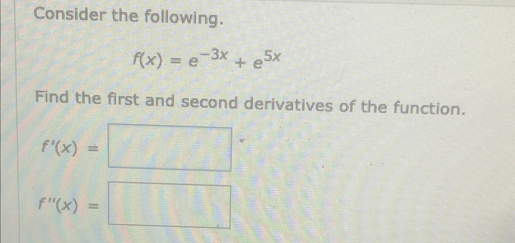 Solved Consider the following.f(x)=e-3x+e5xFind the first | Chegg.com