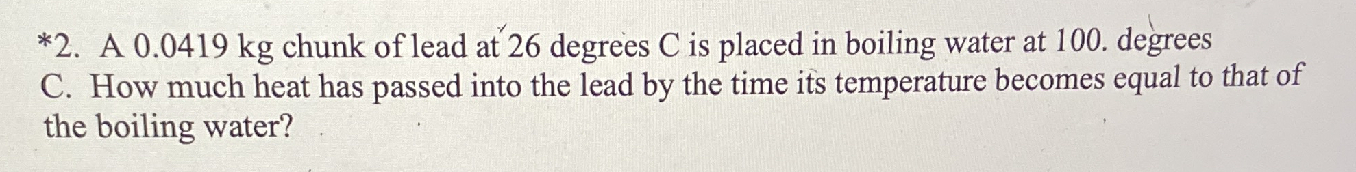 Solved *2. ﻿A 0.0419 ﻿kg chunk of lead at 26 ﻿degrees C is | Chegg.com