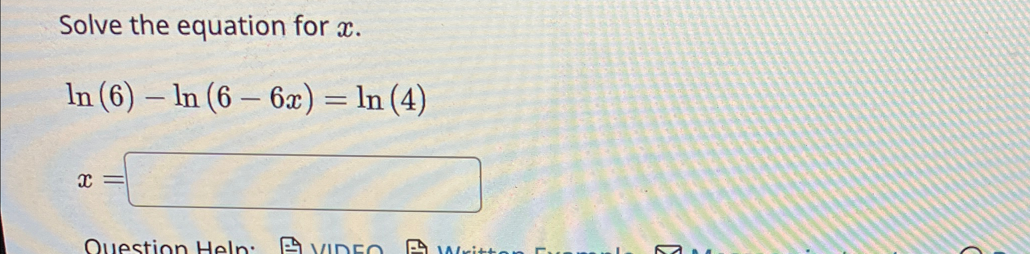 Solved Solve the equation for x.ln(6)-ln(6-6x)=ln(4)x= | Chegg.com