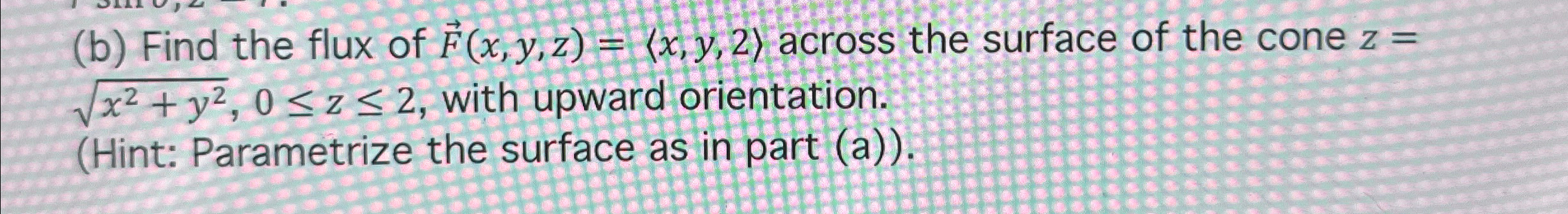 Solved (b) ﻿Find the flux of vec(F)(x,y,z)=(:x,y,2:) ﻿across | Chegg.com