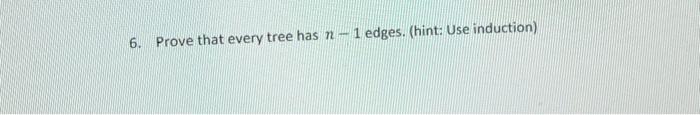 Solved 6. Prove that every tree has n−1 edges. (hint: Use | Chegg.com