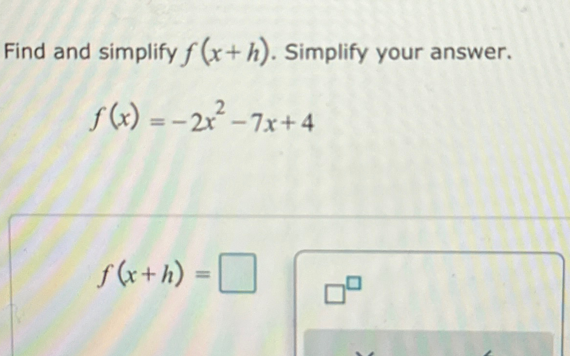 Solved Find and simplify f(x+h). ﻿Simplify your | Chegg.com