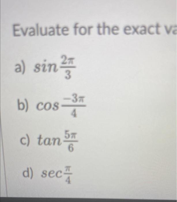 Solved Evaluate for the exact a) sin32π b) cos4−3π c) tan65π | Chegg.com