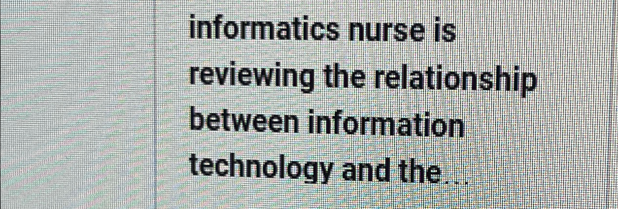 Solved informatics nurse is reviewing the relationship | Chegg.com