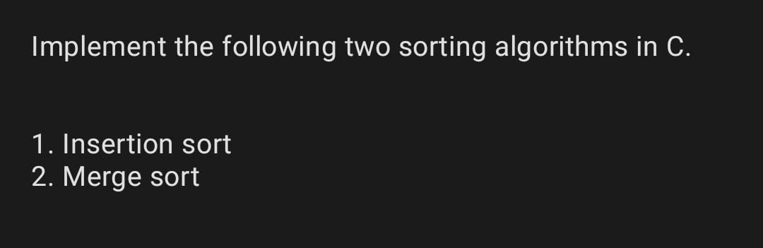 Solved Implement the following two sorting algorithms in C. | Chegg.com
