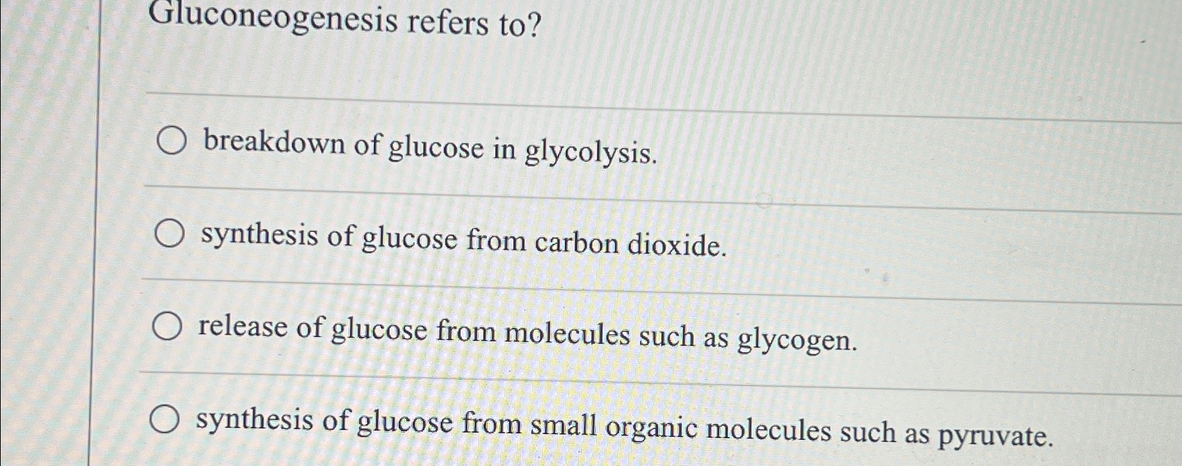 Solved Gluconeogenesis refers to?breakdown of glucose in | Chegg.com