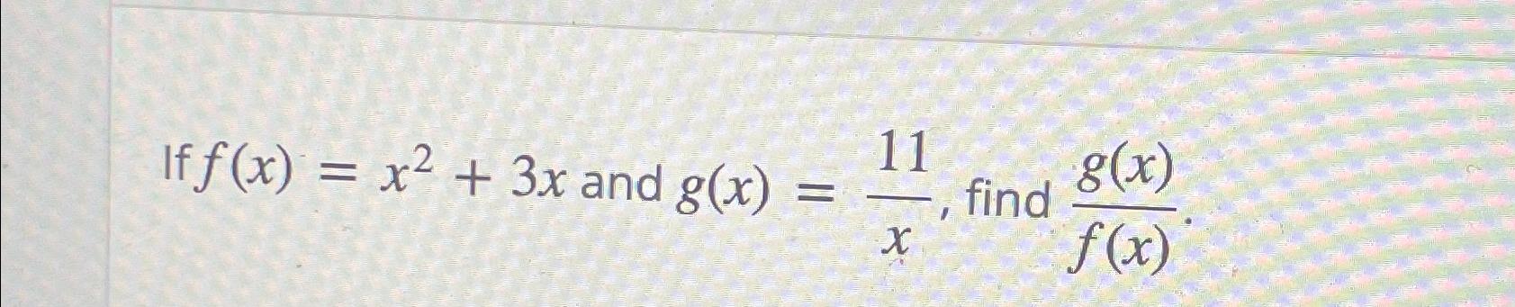 Solved If f(x)=x2+3x ﻿and g(x)=11x, ﻿find g(x)f(x) | Chegg.com