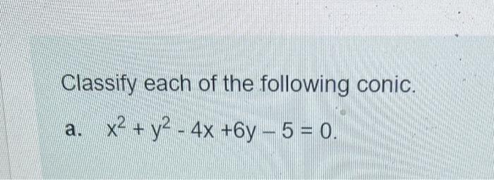 Solved Classify each of the following conic. a. x2 + y2 - 4x | Chegg.com