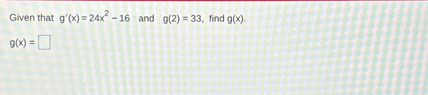 Solved Given that g'(x)=24x2-16 ﻿and g(2)=33, ﻿find | Chegg.com