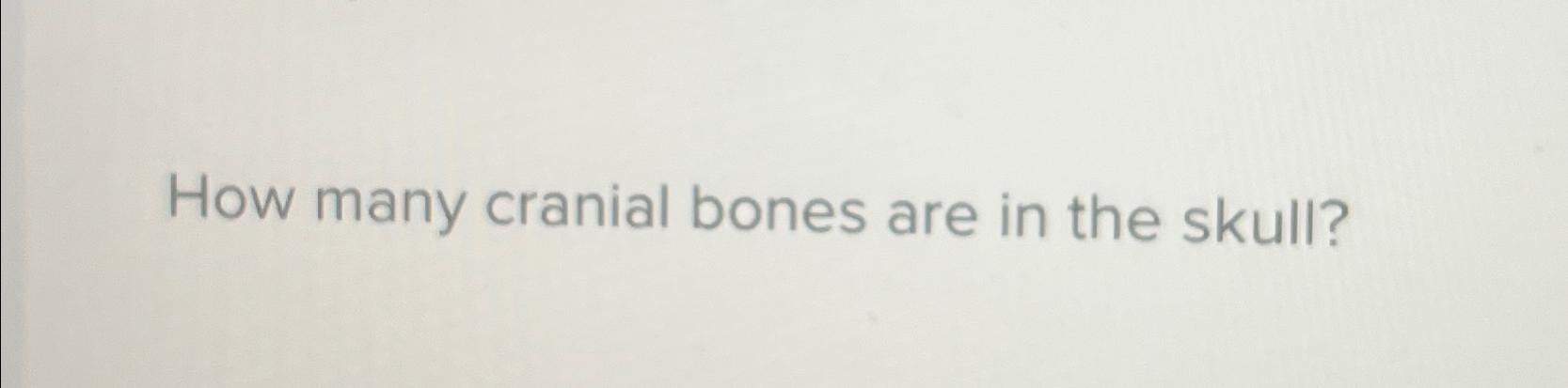 Solved How many cranial bones are in the skull? | Chegg.com