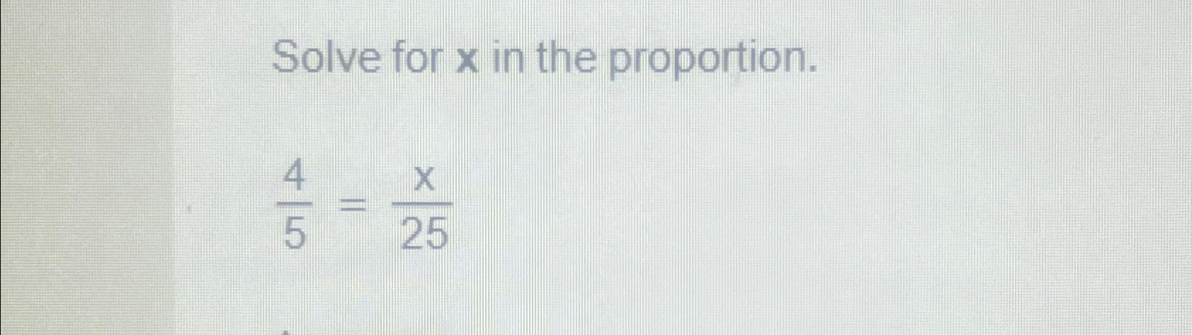 Solved Solve for x ﻿in the proportion.45=x25 | Chegg.com