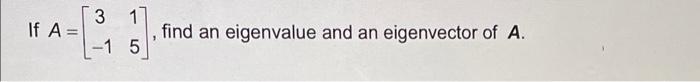 Solved If A = 3 1 -1 5 3] find an eigenvalue and an | Chegg.com