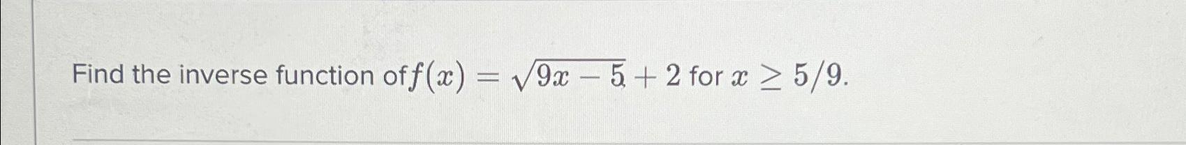 Solved Find the inverse function of f(x)=9x-52+2 ﻿for x≥59. | Chegg.com