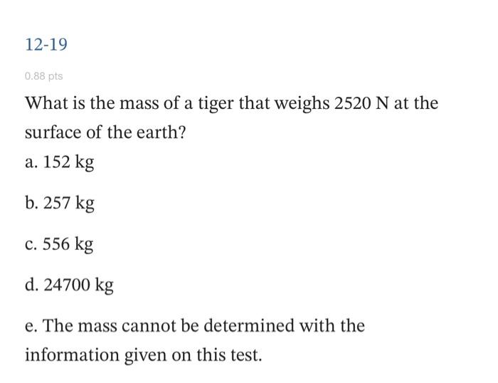 Solved 12-19 0.88 pts What is the mass of a tiger that | Chegg.com