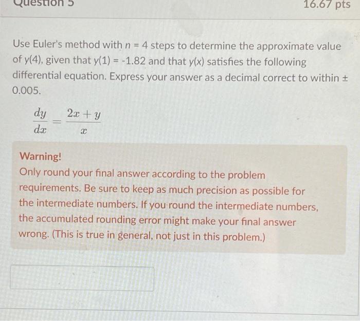 Solved uestion 5 16.67 pts Use Euler's method with n = 4 | Chegg.com Solved uestion 5 16.67 pts Use Euler's method with n = 4 | Chegg.com