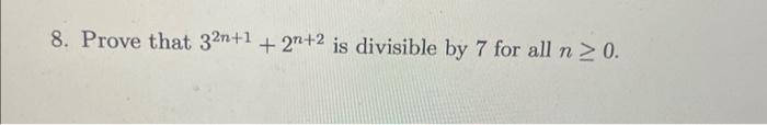 Solved 8. Prove that 32n+1+2n+2 is divisible by 7 for all | Chegg.com