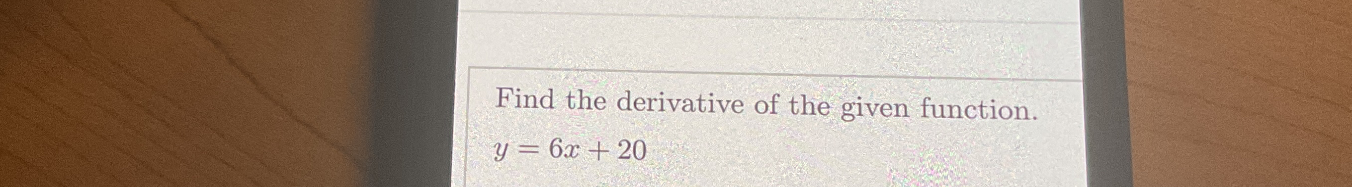 Solved Find the derivative of the given function.y=6x+20 | Chegg.com