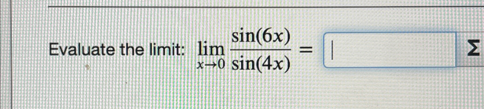 Solved Evaluate the limit: limx→0sin(6x)sin(4x)= | Chegg.com