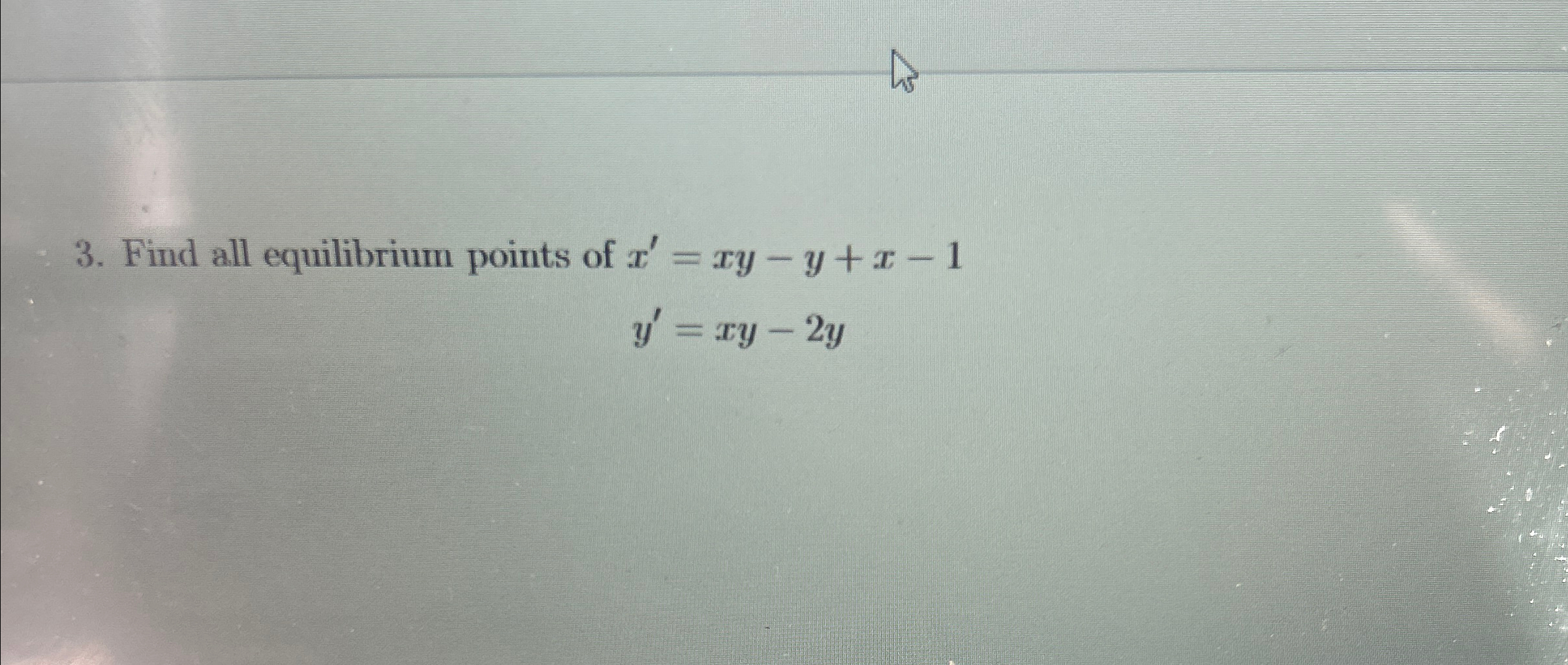 Solved Find all equilibrium points of x'=xy-y+x-1y'=xy-2y | Chegg.com