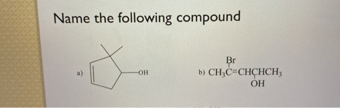 Solved Name the following compound -ОН и Br b) CH3C=CHCHCH3 | Chegg.com