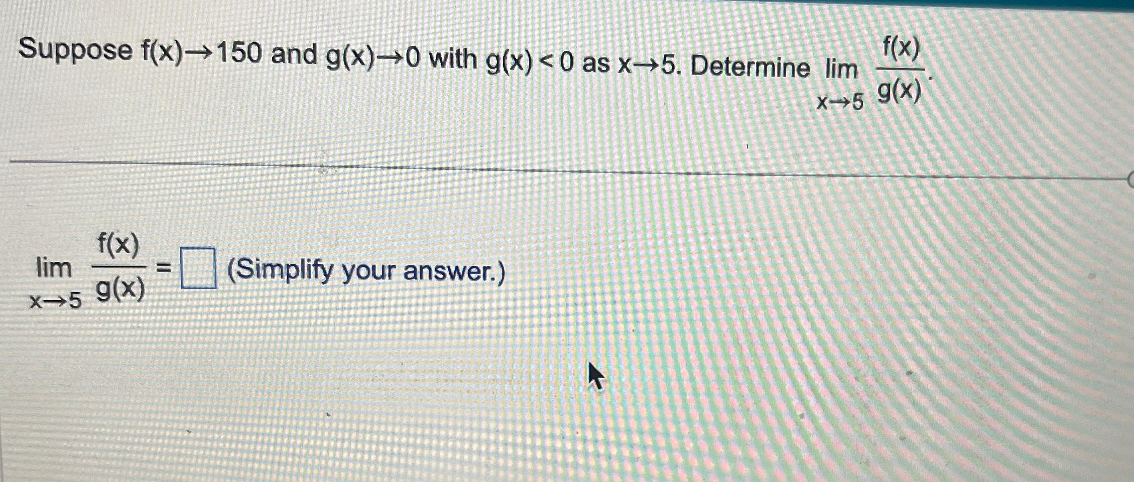 Solved Suppose f(x)→150 ﻿and g(x)→0 ﻿with g(x)