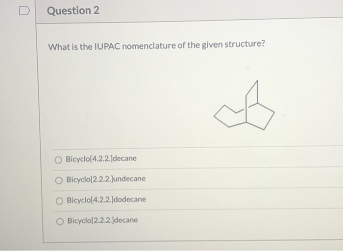 Solved Question 2 What is the IUPAC nomenclature of the | Chegg.com