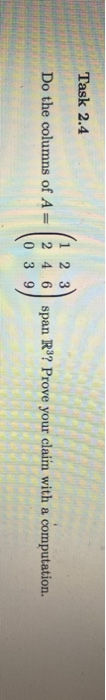 Solved Task 2.4 Do the columns of A = 1 2 3 2 4.6 span R3? | Chegg.com