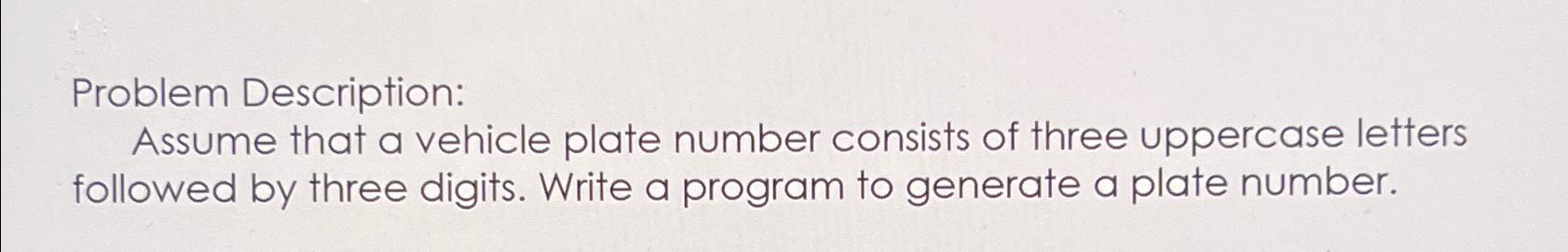 Solved Problem Description:Assume that a vehicle plate | Chegg.com