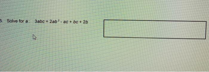 Solved 5. Solve for a : 3abc = 2ab2-ac + bc + 2b | Chegg.com