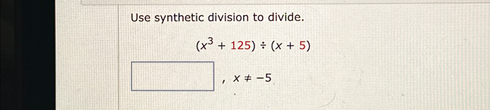 Solved Use synthetic division to divide.(x3+125)÷(x+5)x≠-5 | Chegg.com