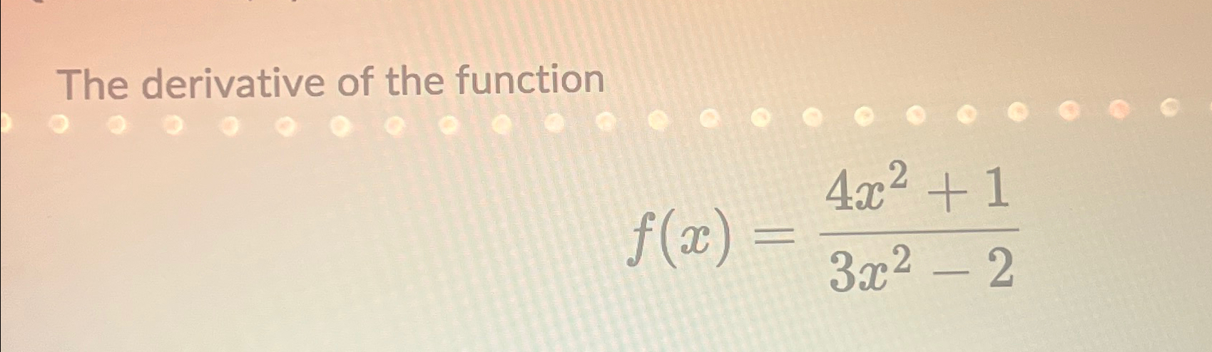 Solved The derivative of the functionf(x)=4x2+13x2-2 | Chegg.com