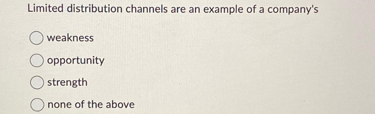 Solved Limited distribution channels are an example of a | Chegg.com