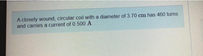 Solved A closely wound, circular coil with a diameter of | Chegg.com