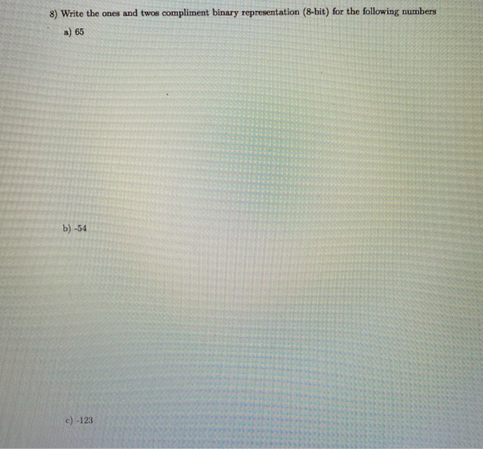 Solved 8) Write the ones and twos compliment binary | Chegg.com