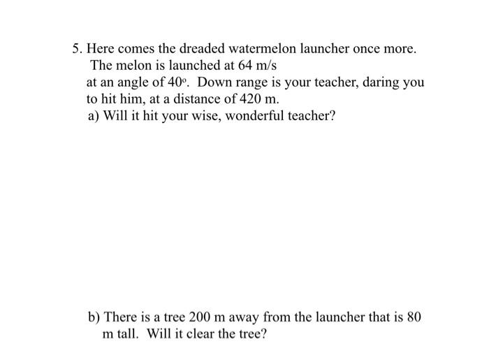 Solved 5. Here comes the dreaded watermelon launcher once | Chegg.com