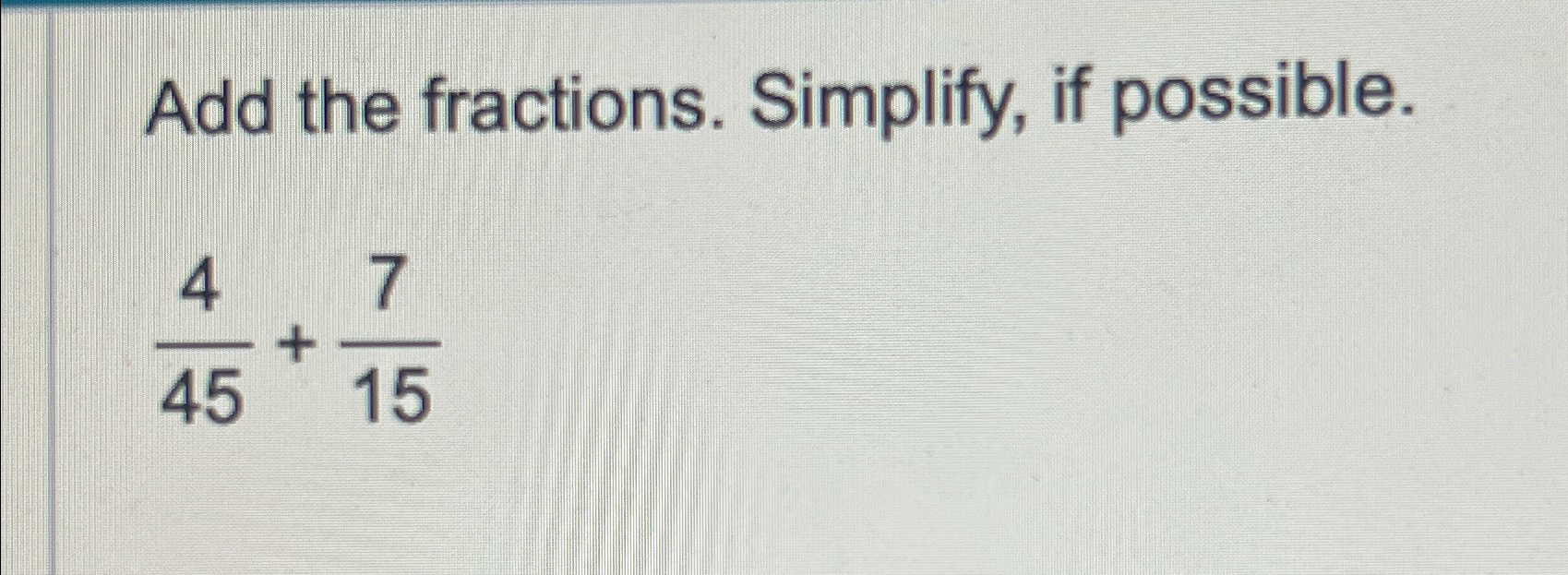 Solved Add the fractions. Simplify, if possible.445+715 | Chegg.com